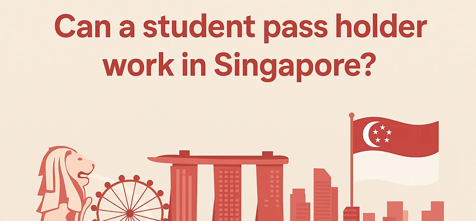 Can a Student Pass Holder Work in Singapore?
